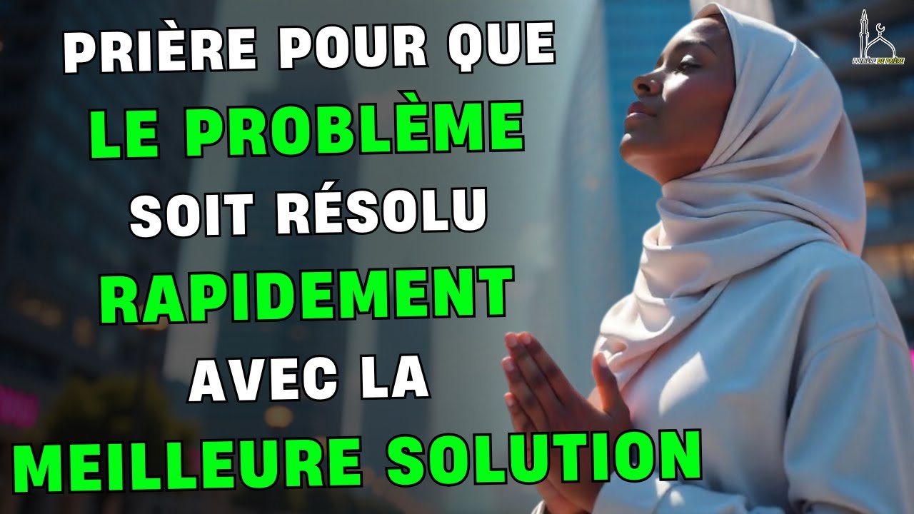 Prière Pour Que Le Problème Soit Résolu Rapidement Avec La Meilleure ...