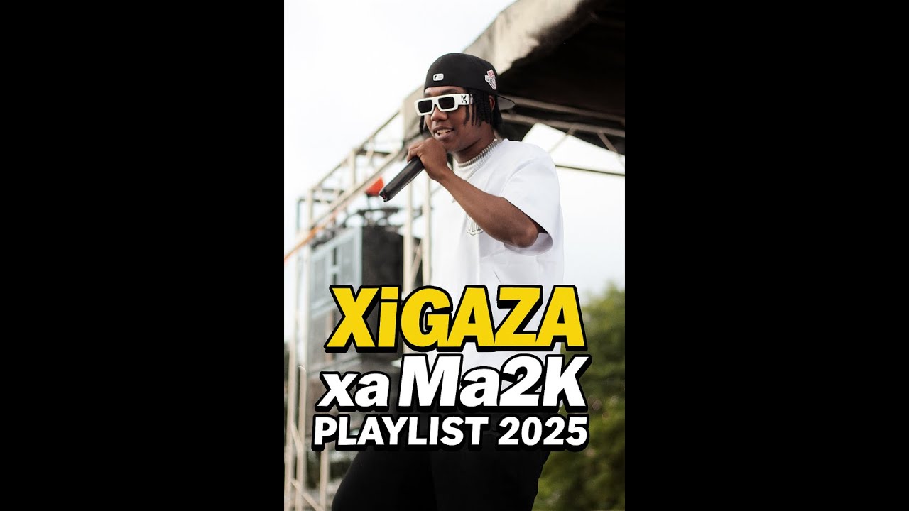 XIGAZA XA MA 2K PLAYLIST 2025 takes over music industry ,blissbouy ...