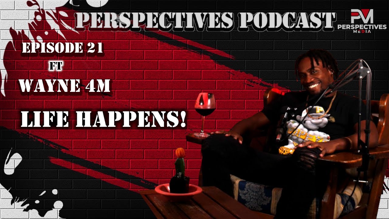 LIFE HAPPENS!| Wayne 4m Interview| Perspectives Podcast Episode 21 ...