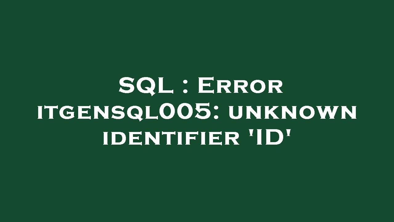 SQL Error Itgensql005 Unknown Identifier ID YouTube SQL Error Itgensql005 Unknown Identifier ID YouTube
