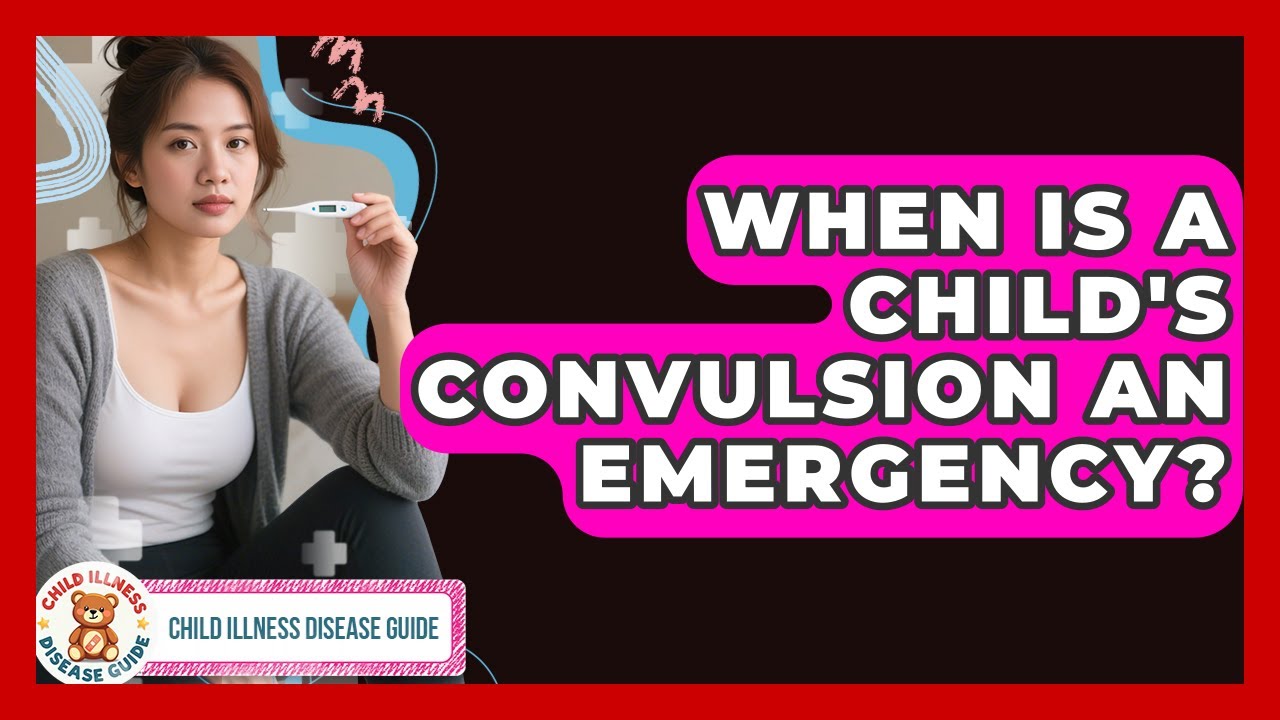 When Is A Child's Convulsion An Emergency? - Child Illness Disease ...