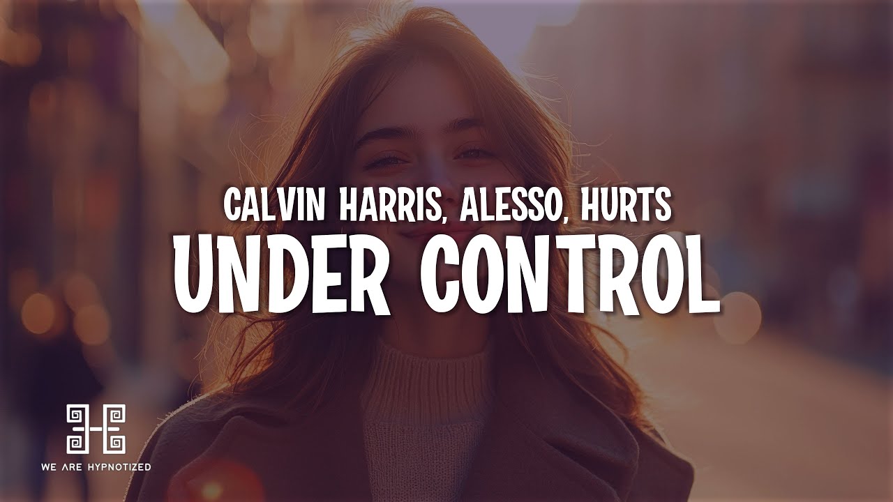 Calvin Harris, Alesso & Hurts - Under Control (Lyrics) - YouTube
