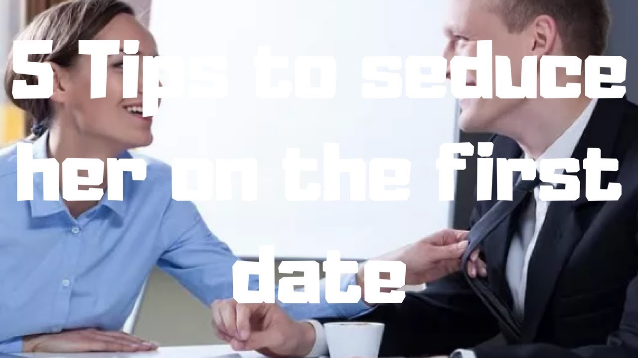5 Tips to seduce her on the first date - YouTube