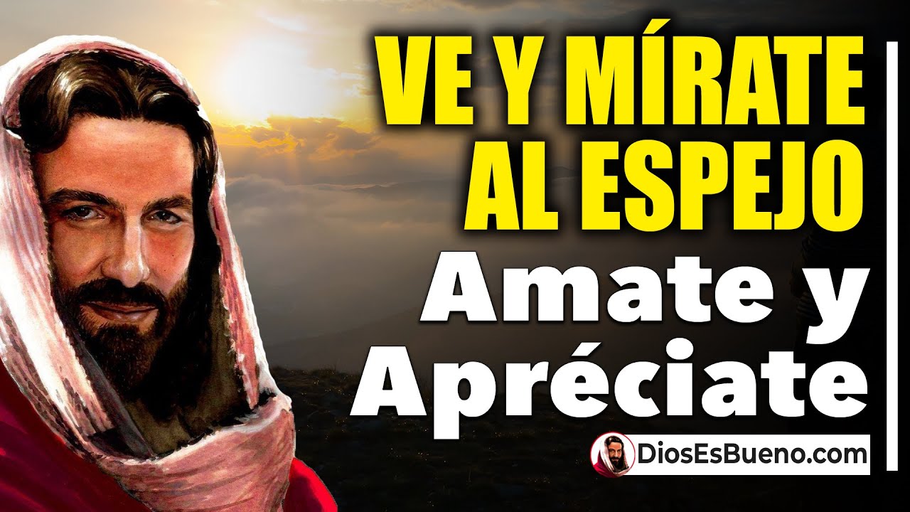 DIOS TE DICE HOY: Ve y Mírate al Espejo Ámate y Apréciate, Conozco tu ...