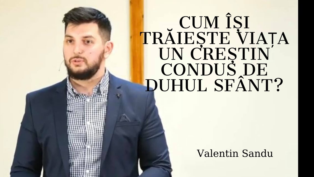 Valentin Sandu - Cum își trăiește viața un creștin condus de Duhul ...