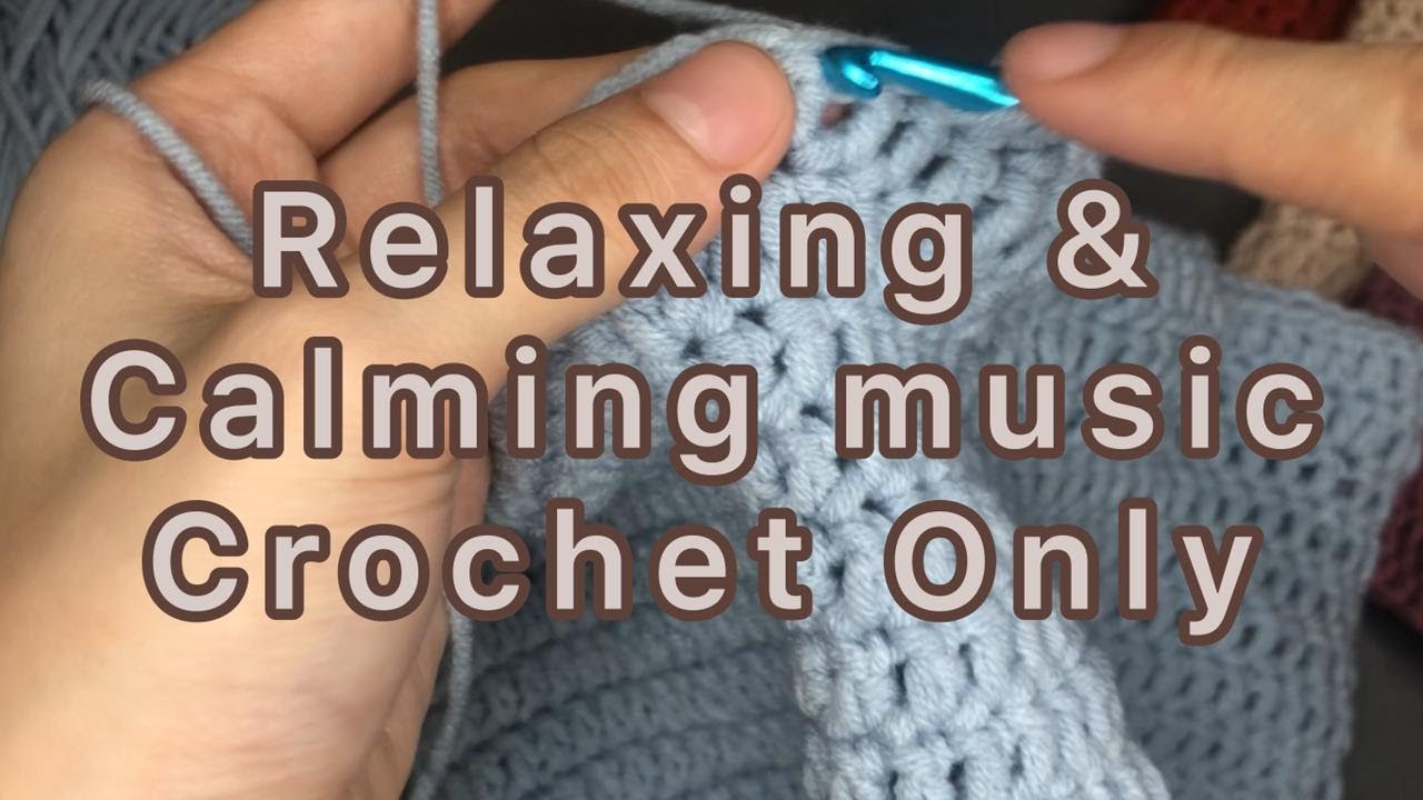 RELAXING CALMING MUSIC CROCHET ONLY NO TALK PT 4 - YouTube