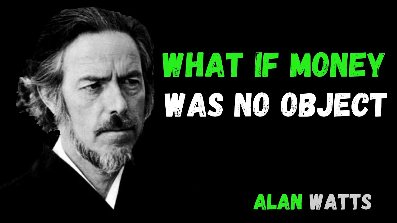 " WHAT IF MONEY WAS NO OBJECT '' || ALAN WATTS || BEST MOTIVATIONAL ...