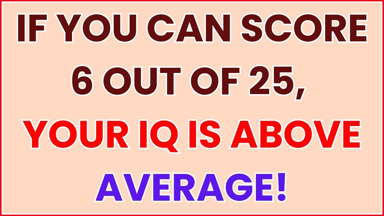 IF YOU CAN SCORE 6 OUT OF 25, YOUR IQ IS ABOVE AVERAGE | CHALLENGE YOUR ...