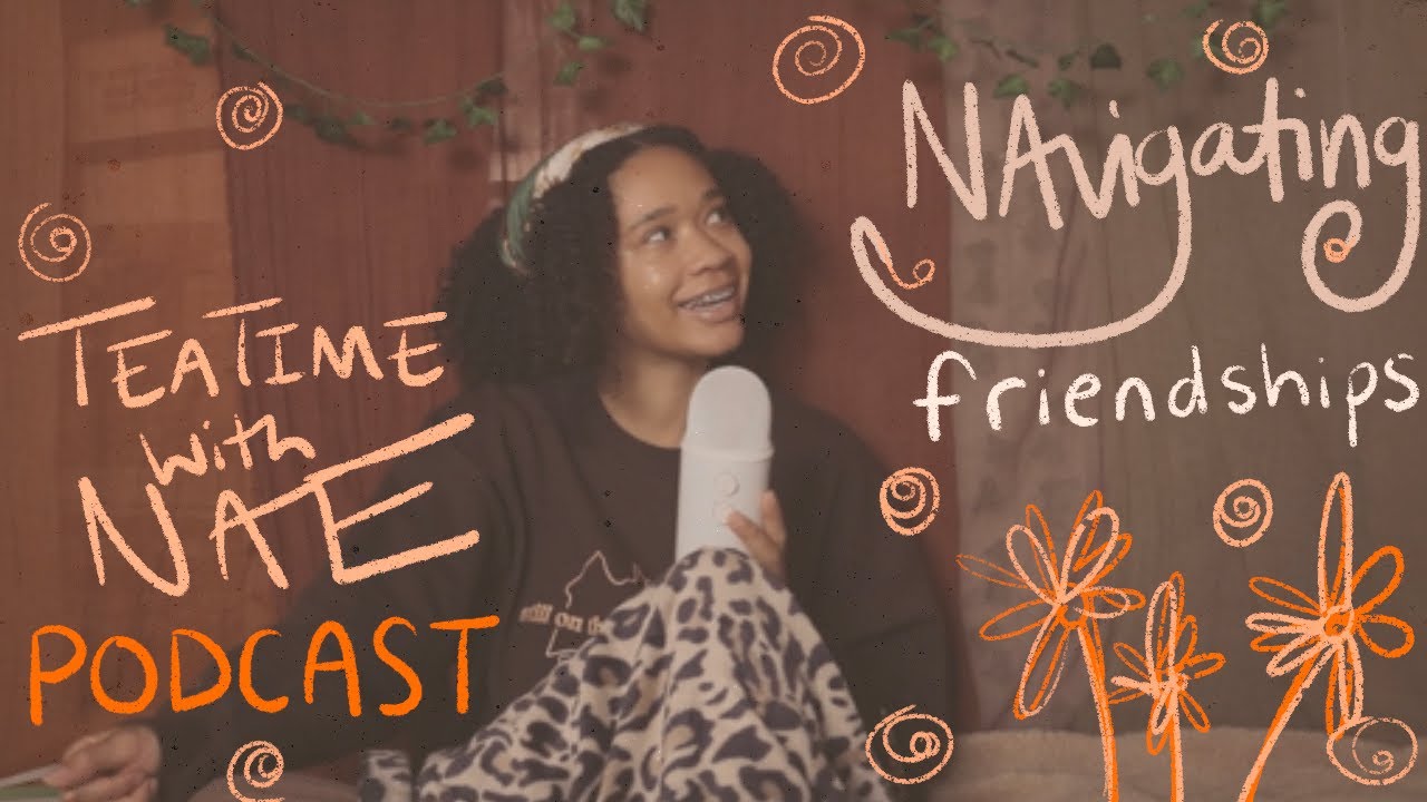 Teatime with Nae PODCAST || Navigating FRIENDSHIP || Ep. * i lost track ...