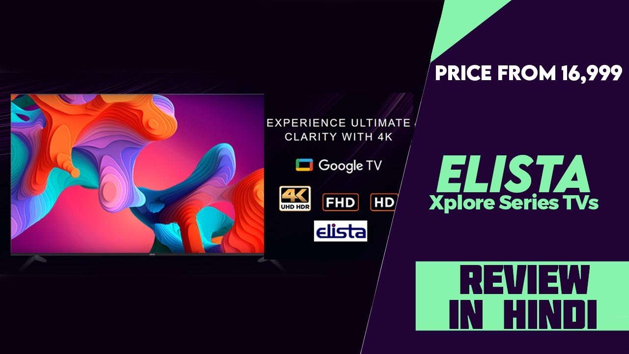 Elista Xplore series 32″ HD, 43″ FHD, 43″, 50″, 55″ & 65″ 4K Google TVs ...