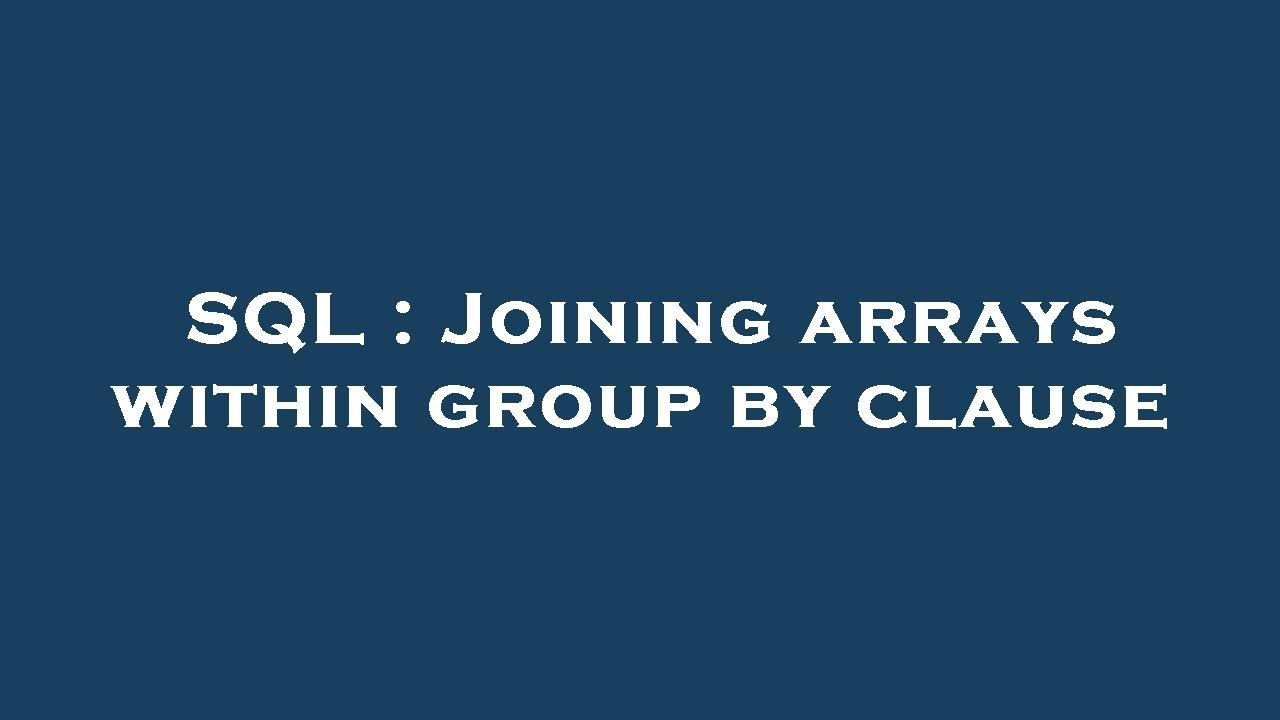 SQL : Joining arrays within group by clause - YouTube