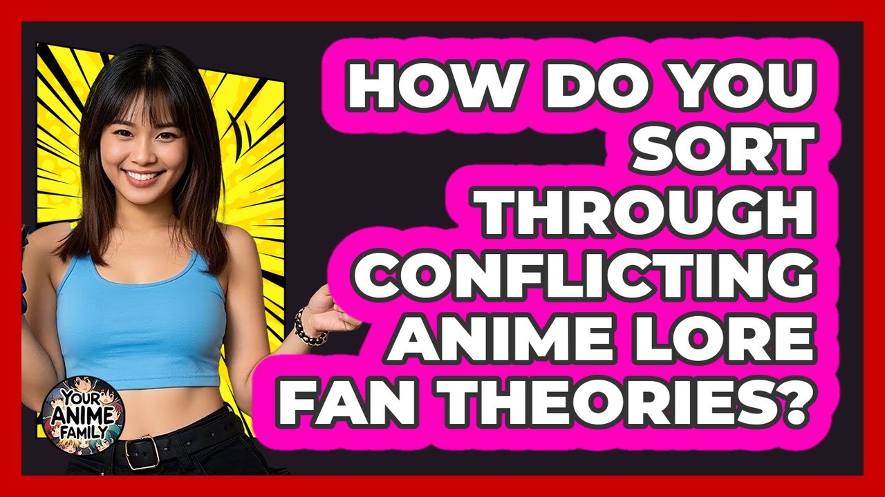 How Do You Sort Through Conflicting Anime Lore Fan Theories? - Your ...