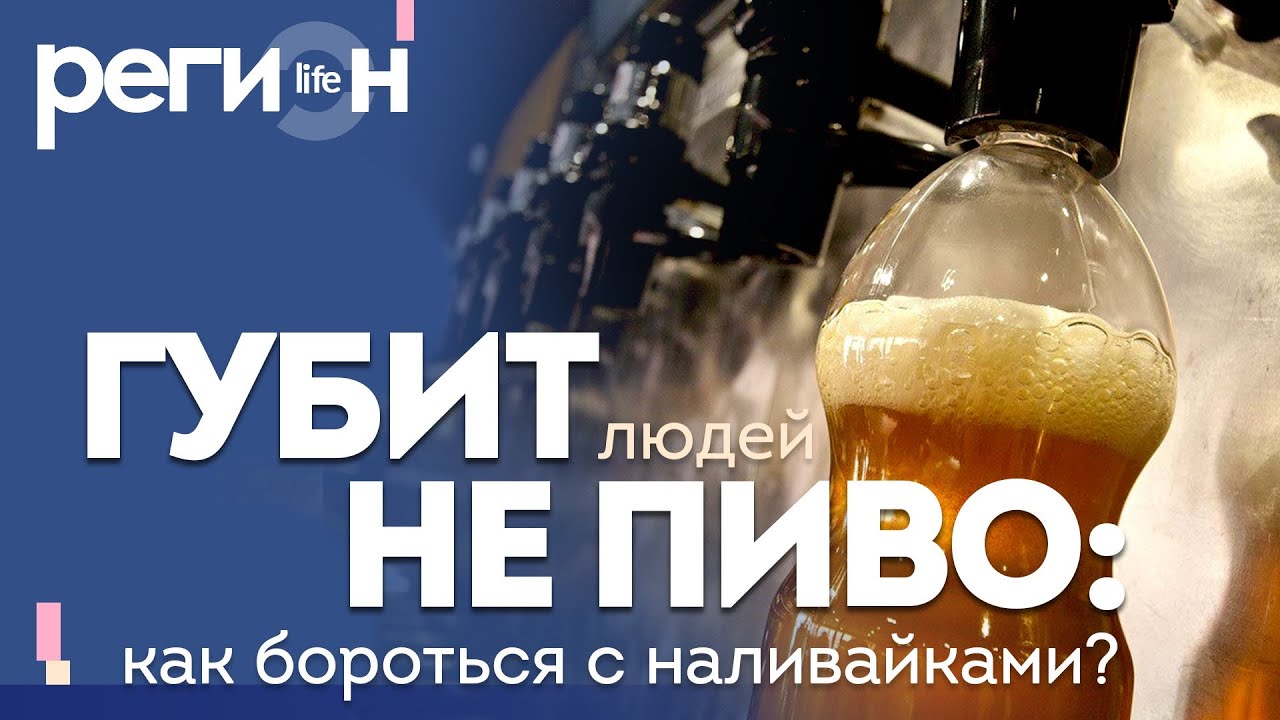 Регион LIFE | Губит людей не пиво: как бороться с наливайками? | ОТС ...