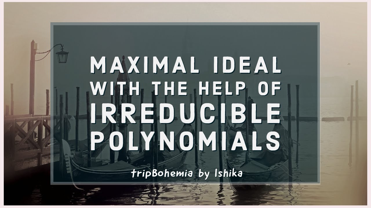 Relation b/w Maximal Ideals & Irreducible Polynomials | - YouTube