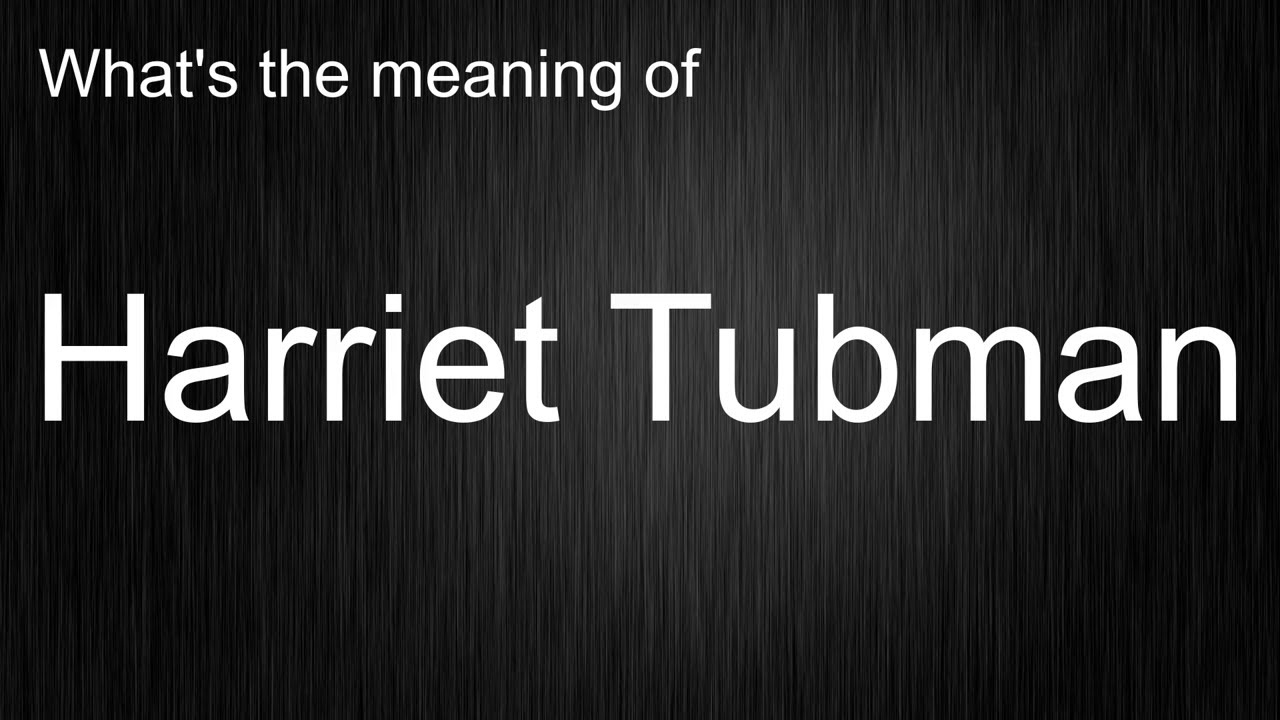 What's the meaning of "Harriet Tubman", How to pronounce Harriet Tubman ...