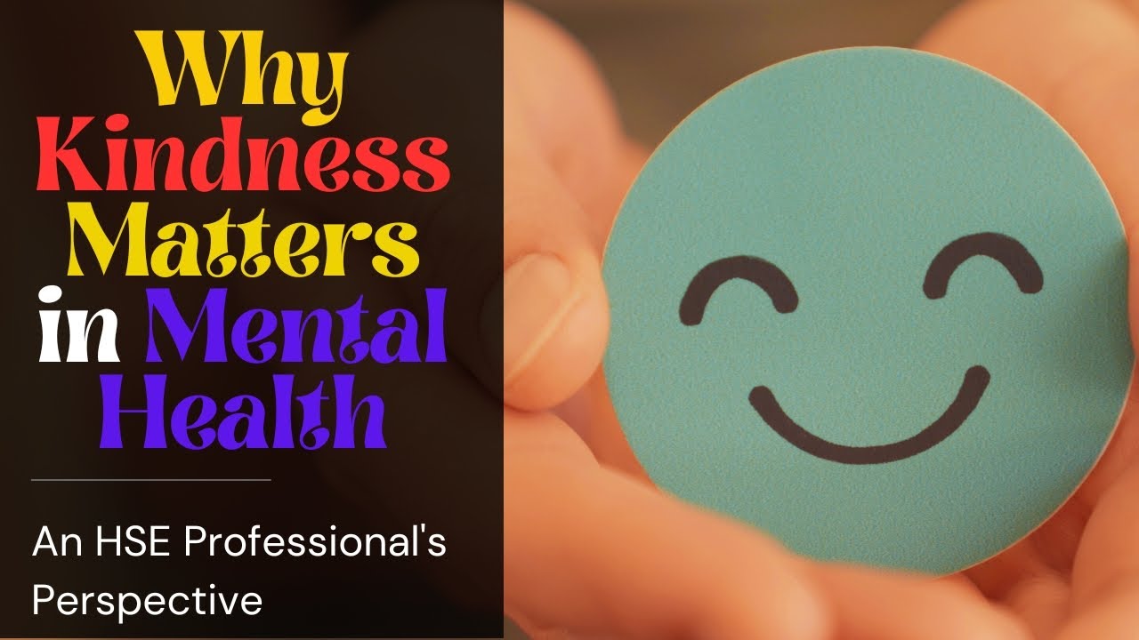 Kindness Matters in Mental Health: How HSE Professionals Can Make a ...