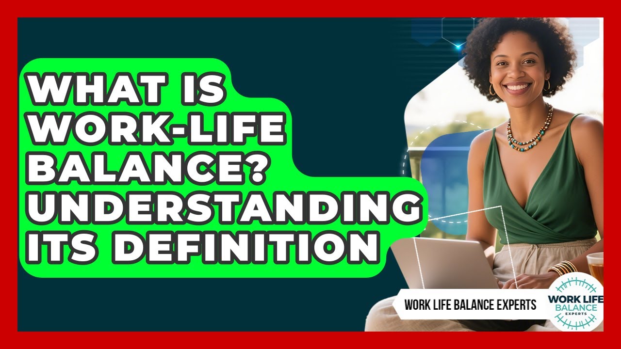 What Is Work-Life Balance? Understanding Its Definition - Work Life ...