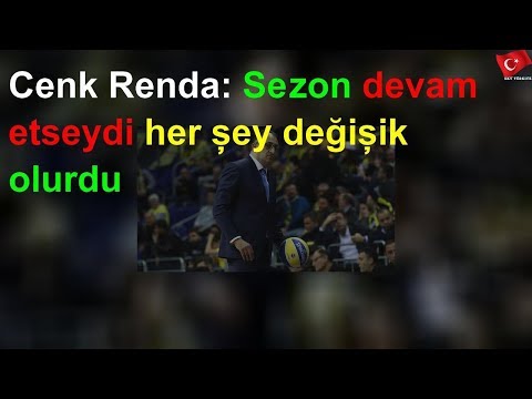 Cenk Renda: Sezon devam etseydi her şey değişik olurdu