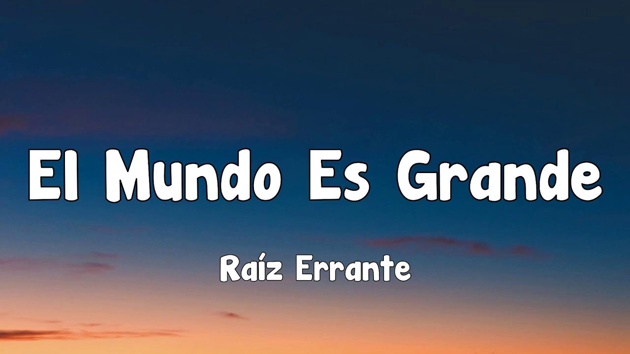 Raíz Errante - El Mundo Es Grande (Letras) - YouTube