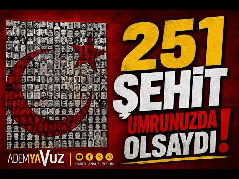 251 ŞEHİT GERÇEKTEN UMRUNUZDA OLSAYDI !