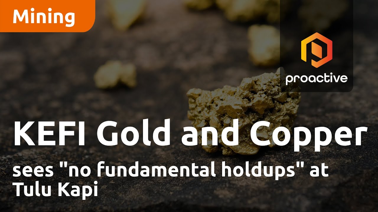 KEFI Gold and Copper sees "no fundamental holdups" at Tulu Kapi - YouTube