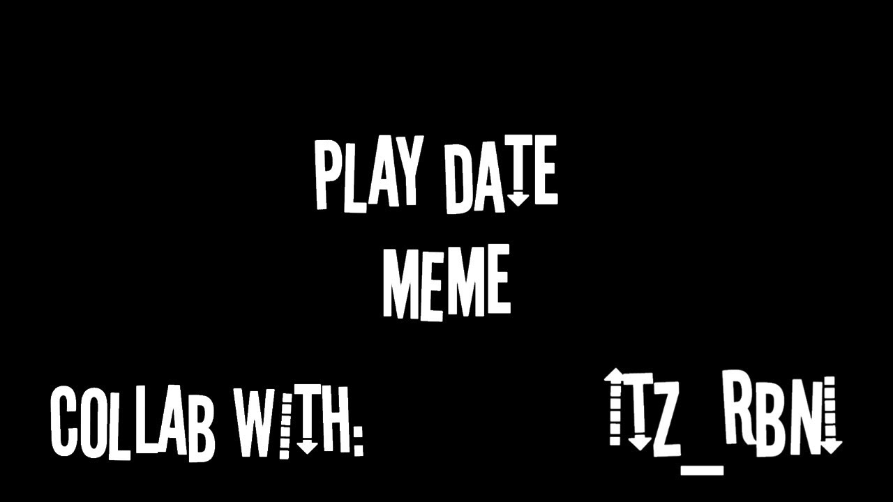 Play date meme•°|| FT : @ITZ Rbni - YouTube