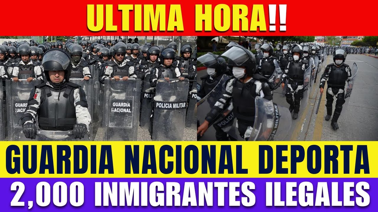 ÚLTIMA HORA!! Guardia Nacional Deporta 2,000 Inmigrantes Ilegales - YouTube