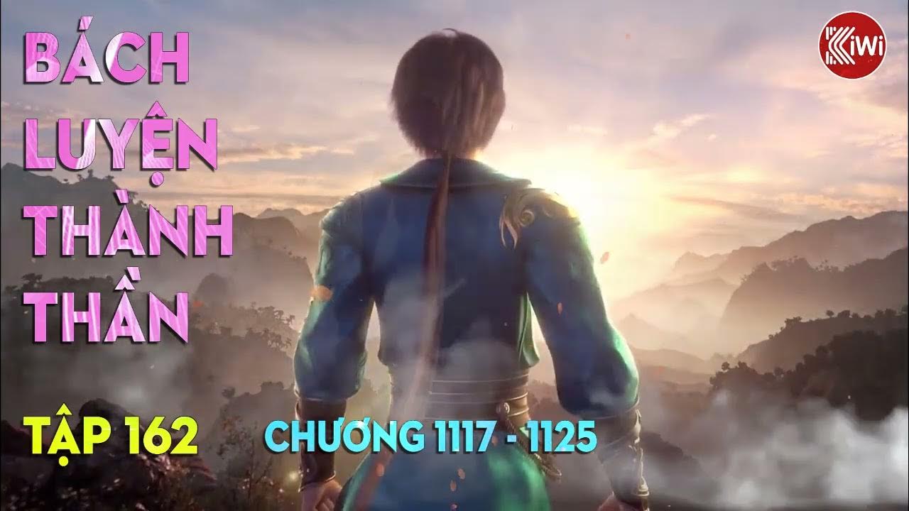 BÁCH LUYỆN THÀNH THẦN (TẬP 162) - CHƯƠNG 1117, 1118, 1119, 1120, 1121, 1122, 1123, 1124, 1125 ...
