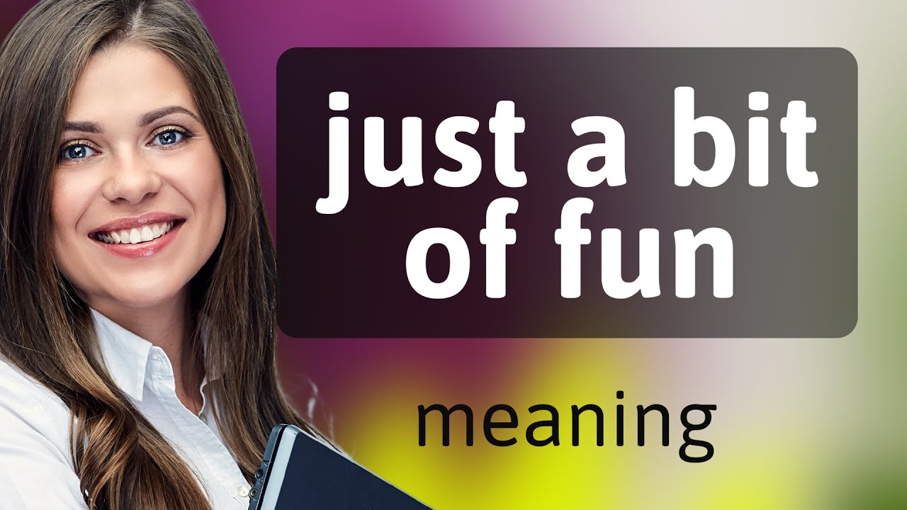 Understanding the Phrase "Just a Bit of Fun" - YouTube