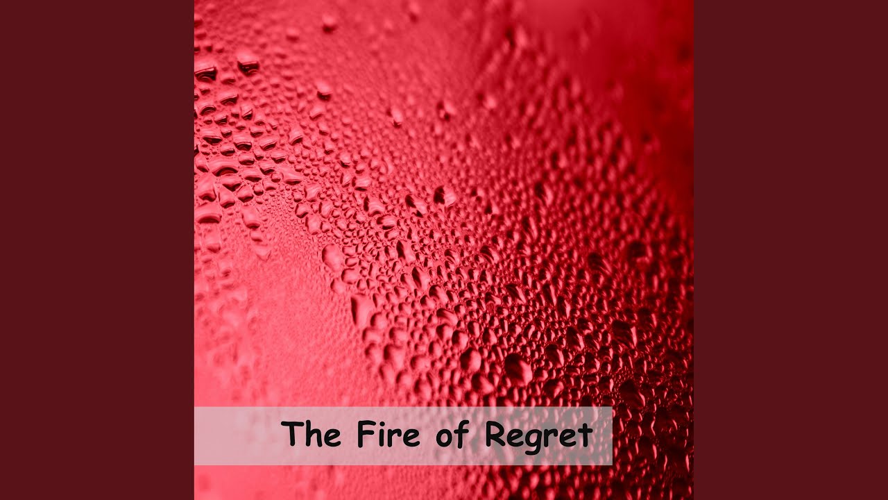 The Fire of Regret - YouTube