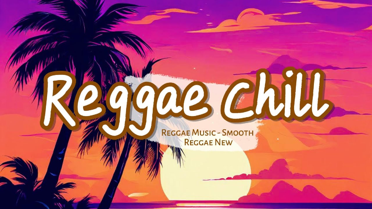 REGGAE CHILL MUSIC - PLAYLIST NEW |"Embracing the Chill: Reggae Grooves ...