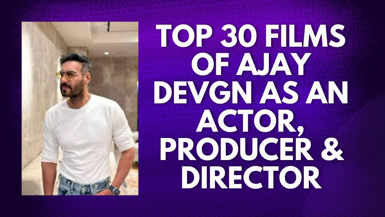 Top 30 Films of Ajay Devgn as an Actor, Producer & Director - YouTube