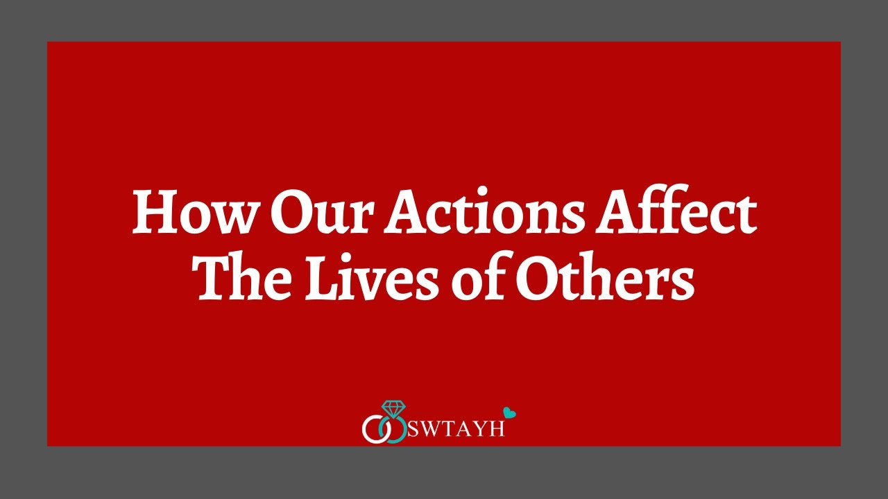 How Our Actions Affect The Lives Of Others - YouTube