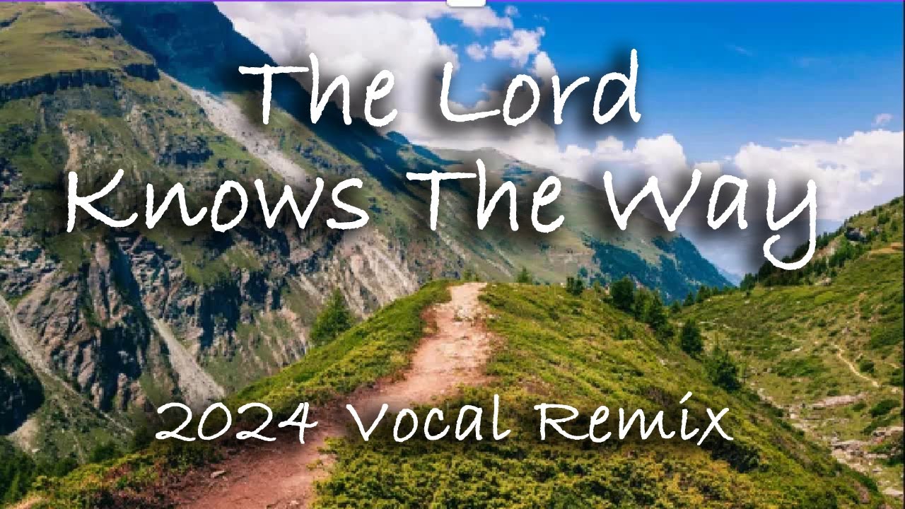 The Lord Knows The Way -- 2024 Vocal Remix - YouTube