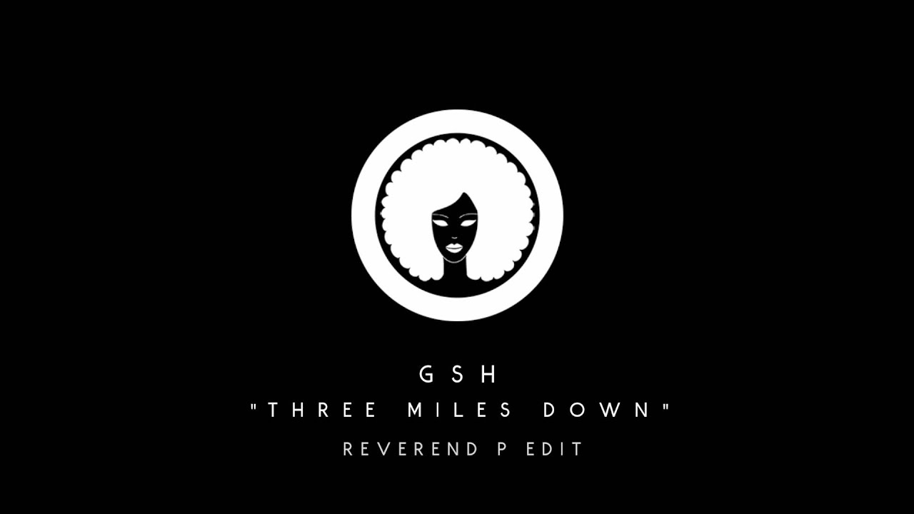GSH - "Three Miles Down (Reverend P Edit) - YouTube