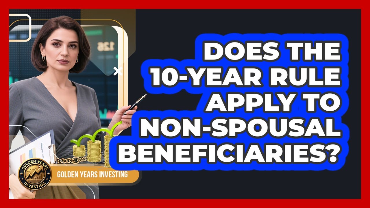 Does The 10-Year Rule Apply To Non-Spousal Beneficiaries? - YouTube
