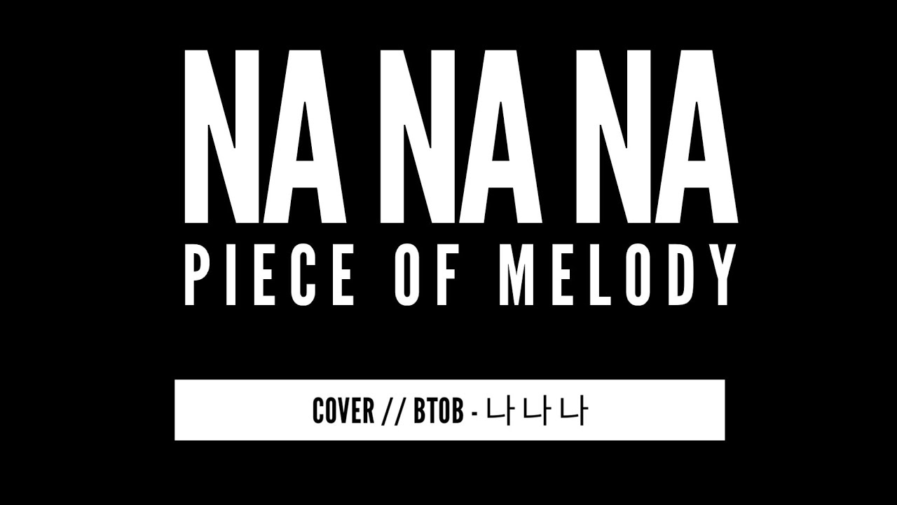 PIECE OF MELODY _ NA NA NA COVER (BTOB - 나나나) - YouTube
