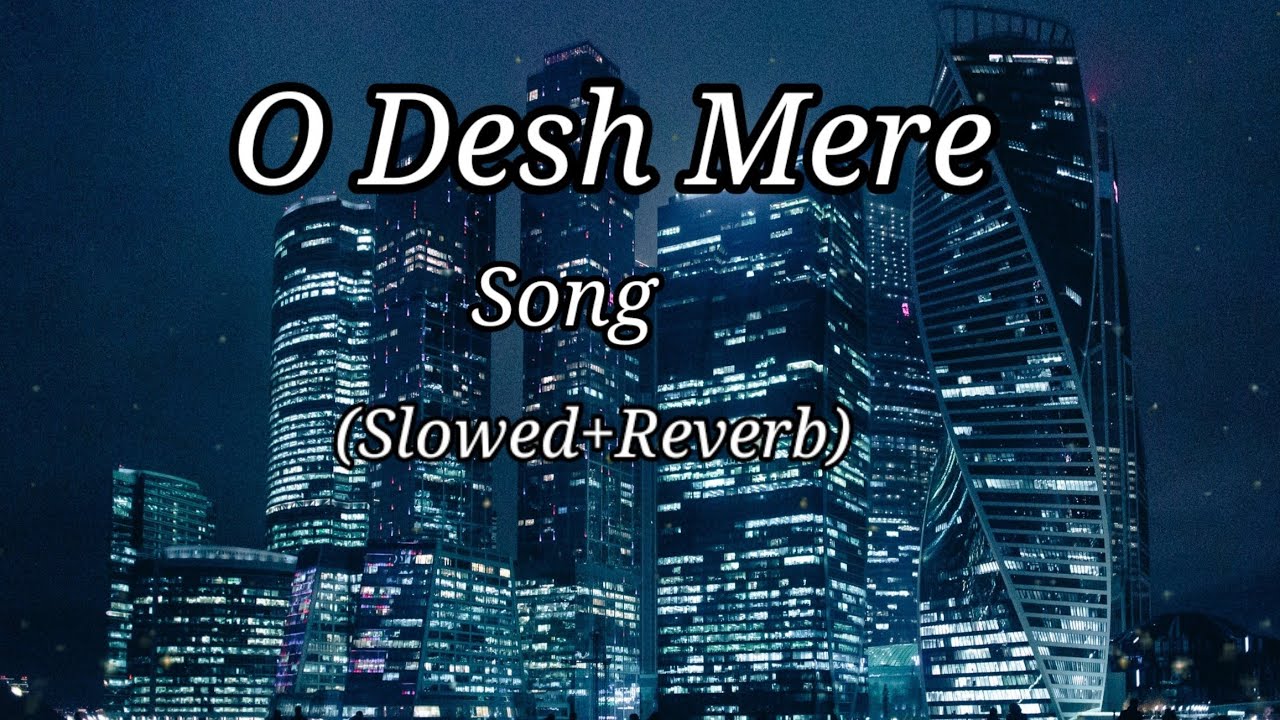 O Desh Mere Song Arijit Singh (Slowed+Reverb) Ajay Devgan Sanjay Dutt ...