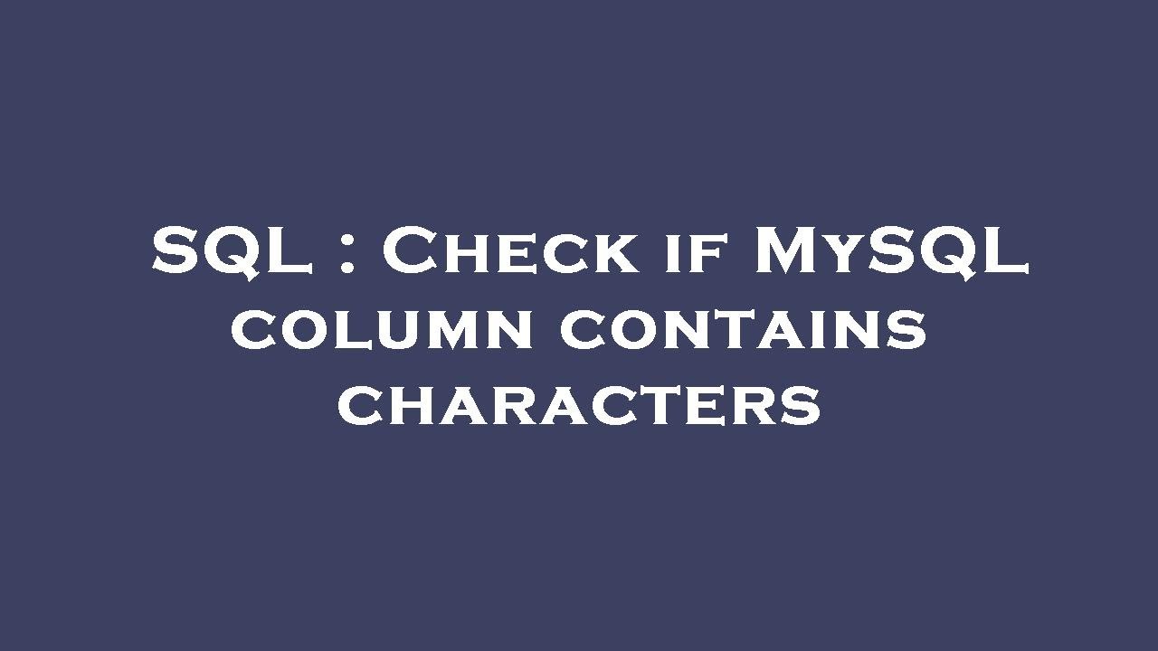 SQL Check If MySQL Column Contains Characters YouTube SQL Check If MySQL Column Contains Characters YouTube