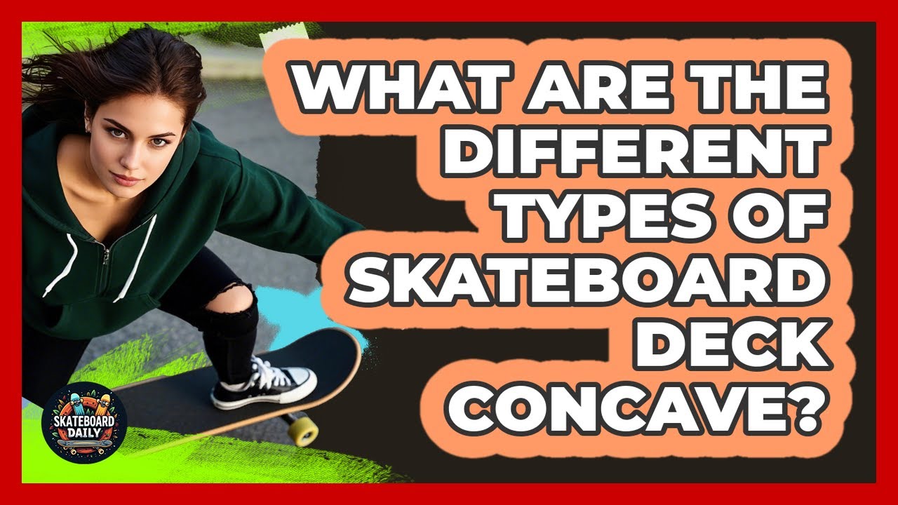 What Are The Different Types Of Skateboard Deck Concave? - YouTube