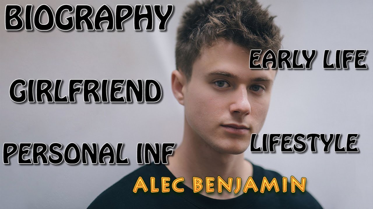 ALEC BENJAMIN - BIOGRAPHY ( EARLY LIFE, GIRLFRIEND, PERSONAL INF ...