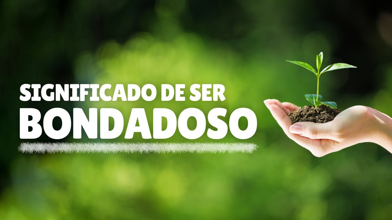 El Significado de ser Bondadoso - YouTube