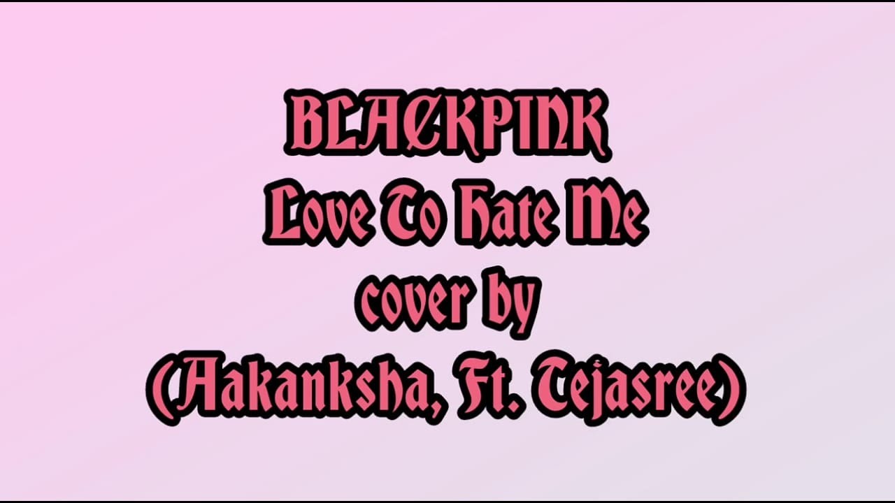 BLACKPINK | Love To Hate Me | Cover by Aakanksha, Ft.Tejasree (First ...