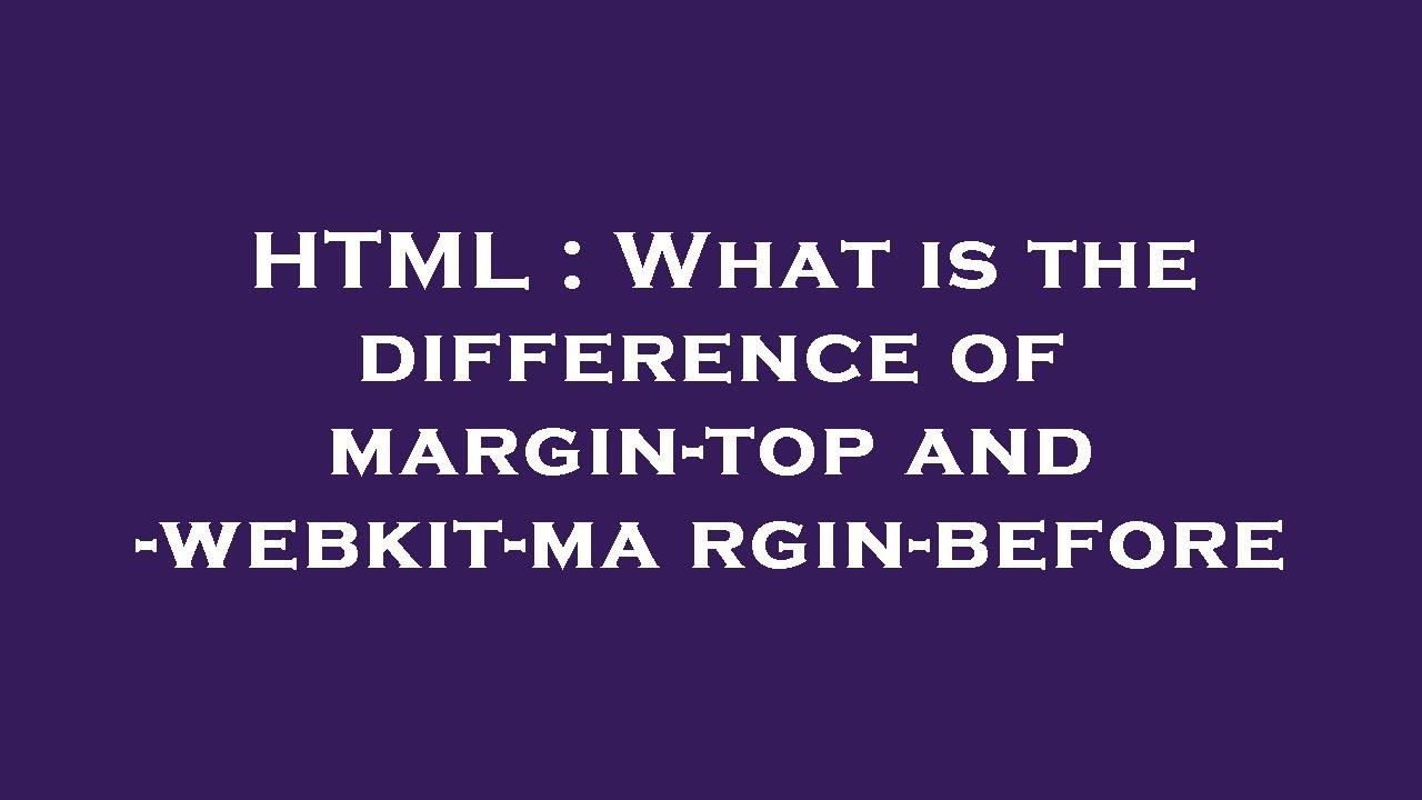 HTML : What is the difference of margin-top and -webkit-margin-before - YouTube