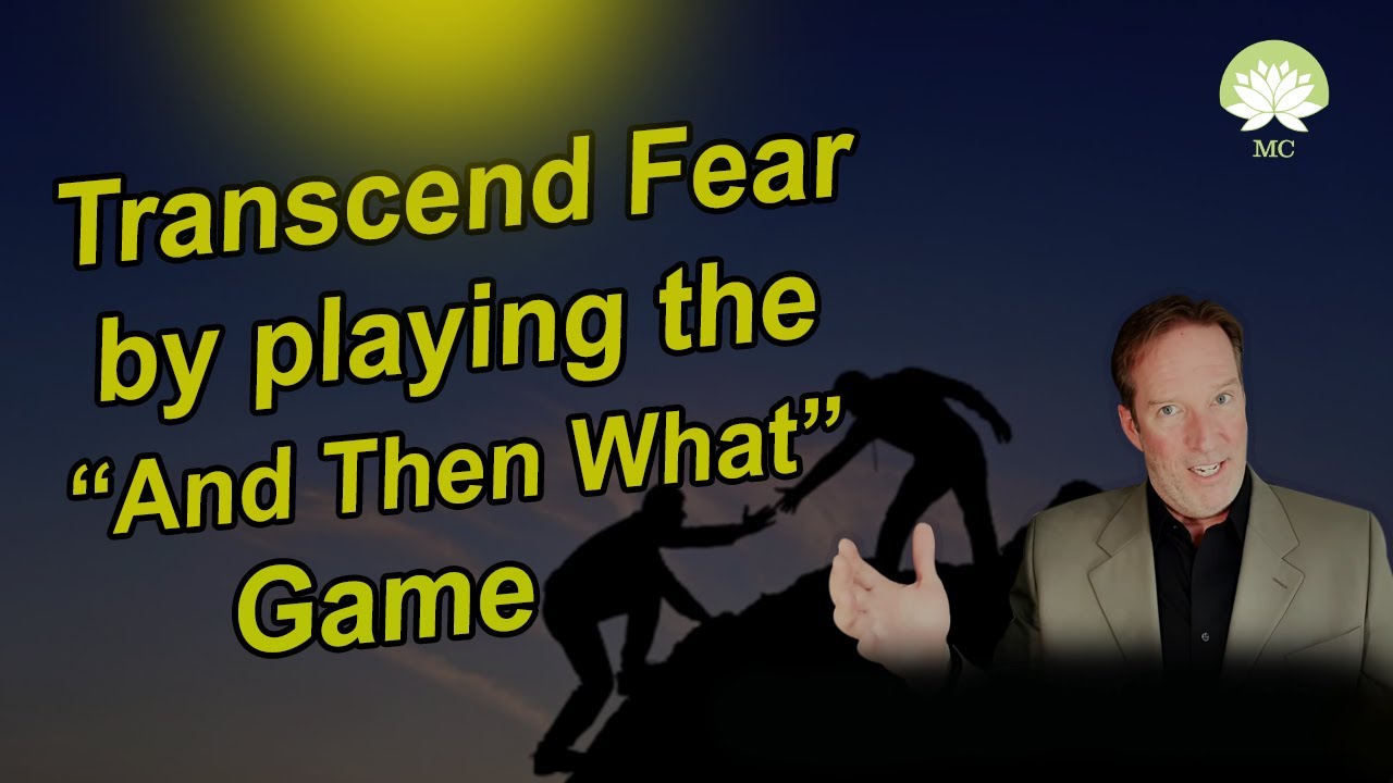 Transcend Fear by playing the “And Then What” game. From: Dr David R ...