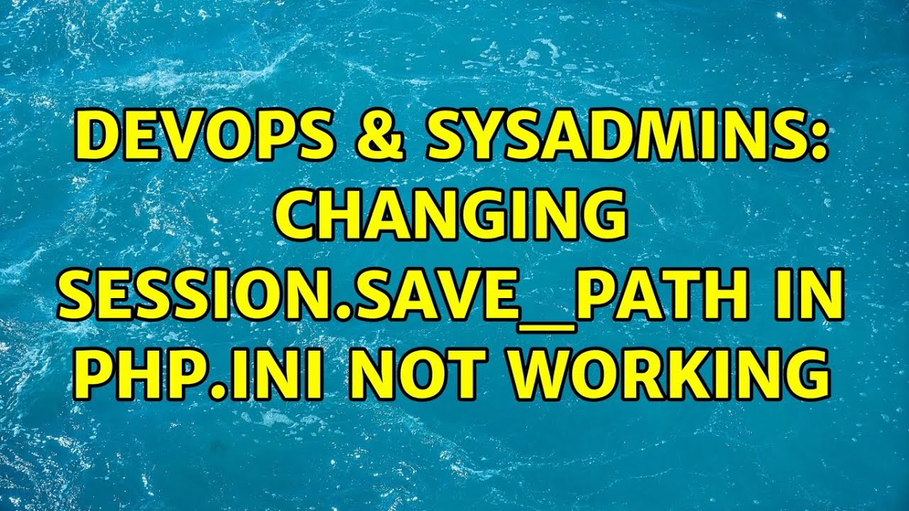 DevOps SysAdmins Changing Session save path In Php ini Not Working DevOps SysAdmins Changing Session save path In Php ini Not Working