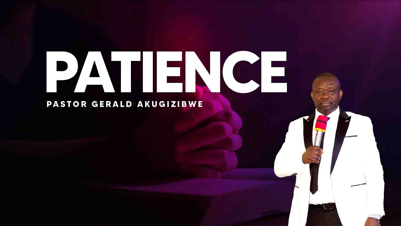 PATIENCE BY PASTOR GERALD AKUGUZIBWE - YouTube