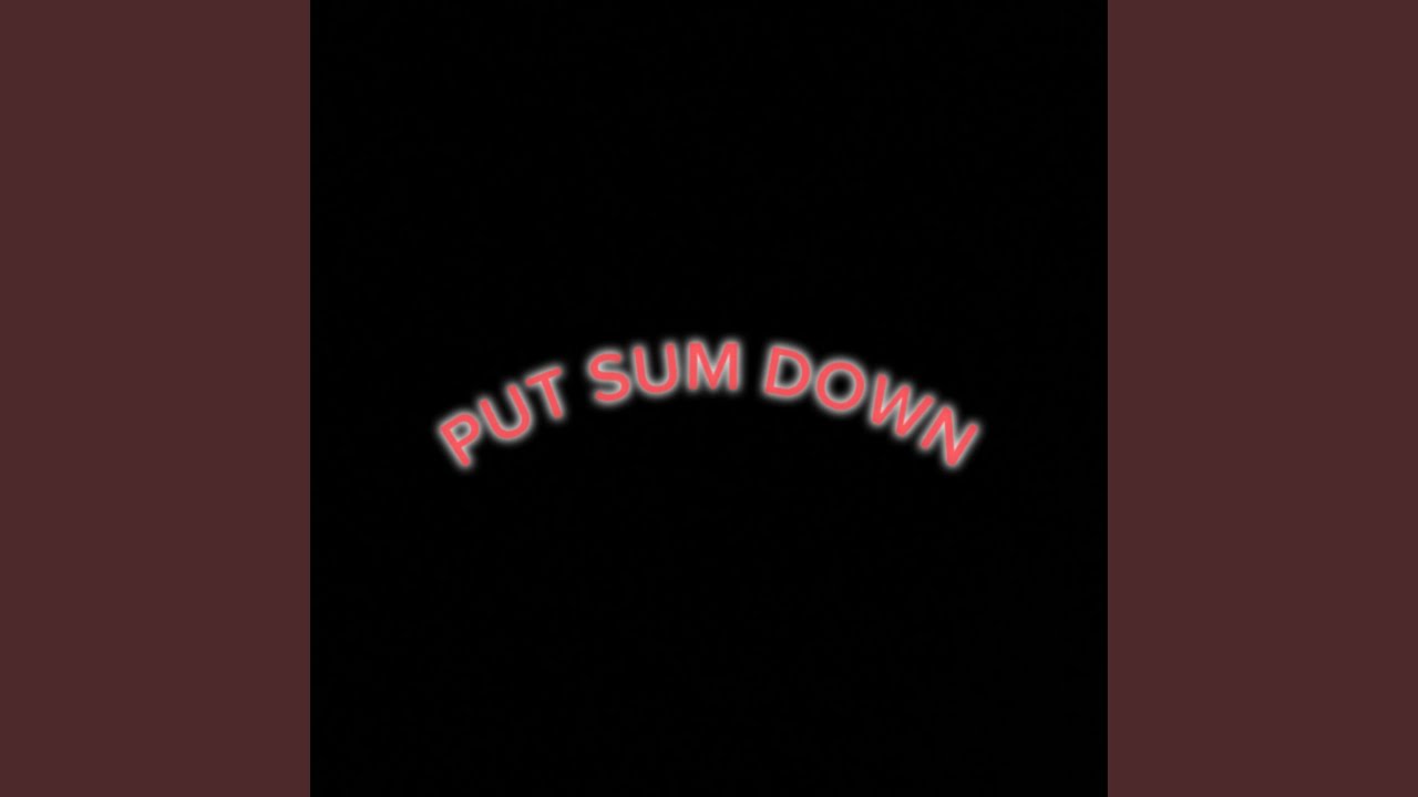 PUT SUM DOWN - YouTube