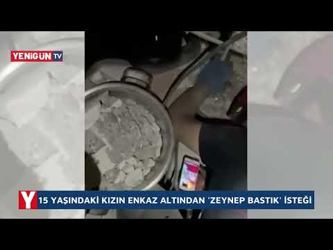 15 yaşındaki kızın enkaz altından 'Zeynep Bastık' isteği