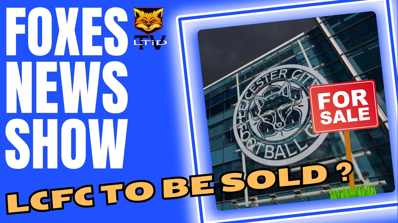 🚨Leicester City to be SOLD? 🚨 LCFC News Show 🚨 - YouTube